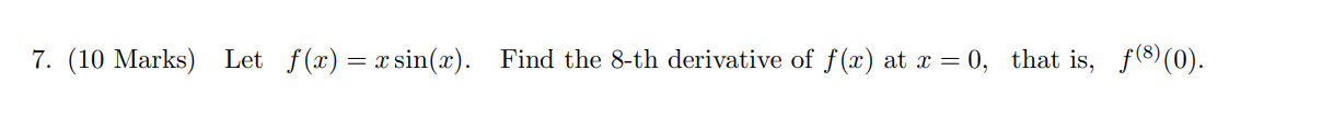 Solved 7. (10 Marks) Let f(x)=xsin(x). Find the 8-th | Chegg.com