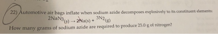 Solved 22) Automotive air bags inflate when sodium azide | Chegg.com