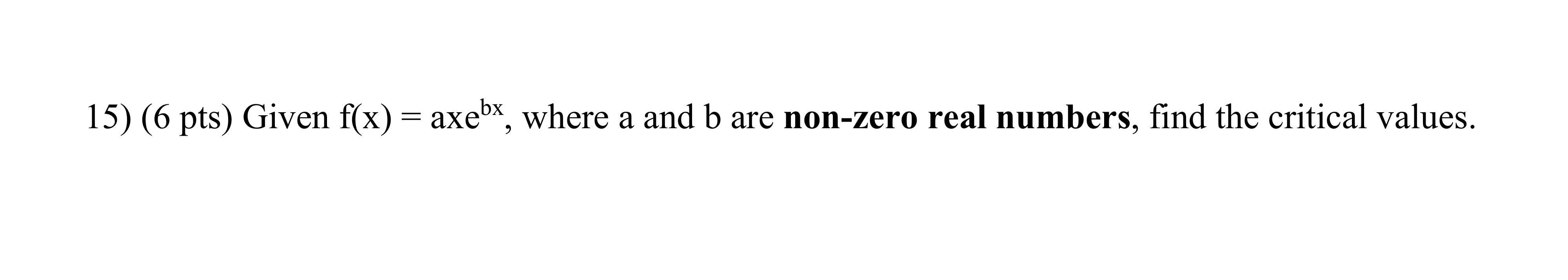Solved 15) (6 pts) Given f(x) = axebx, where a and b are | Chegg.com