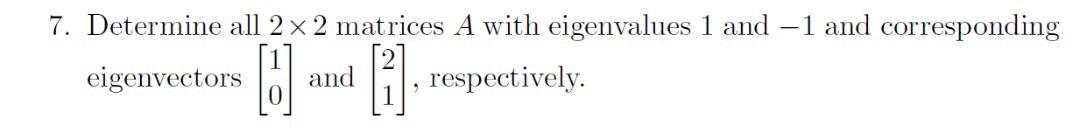 Solved 7. Determine all 2 x 2 matrices A with eigenvalues 1 | Chegg.com