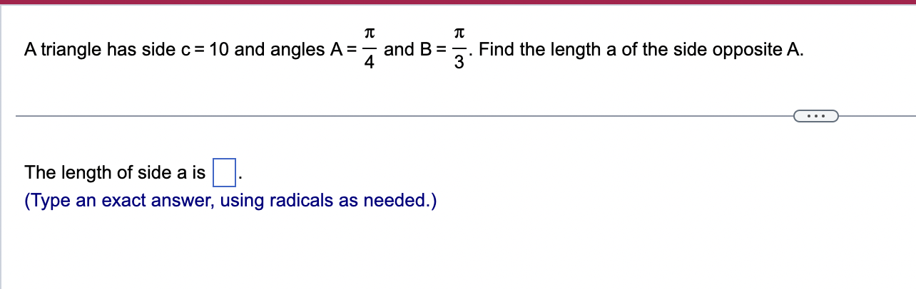 Solved A triangle has side c=10 and angles A=4π and B=3π. | Chegg.com