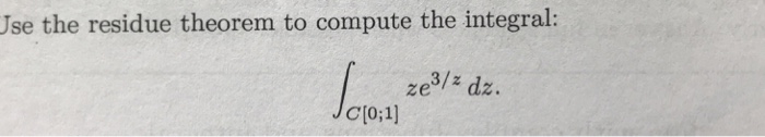 Solved Use the residue theorem to compute the integral: ze3/ | Chegg.com