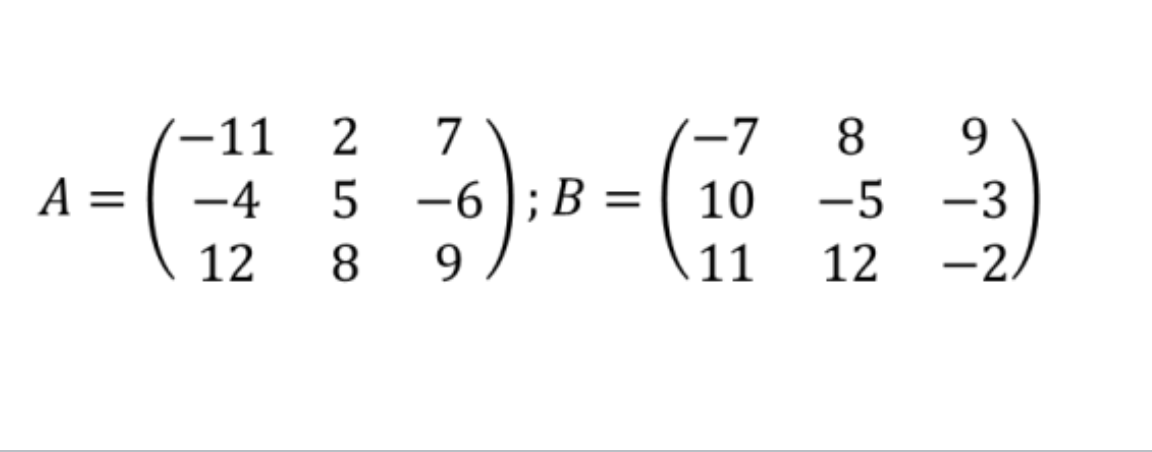 Solved A=⎝⎛−11−4122587−69⎠⎞;B=⎝⎛−710118−5129−3−2⎠⎞ | Chegg.com