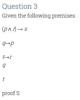 Solved Question 3 Given the following premises: (p∧r)→s q→p | Chegg.com