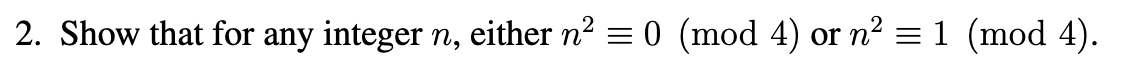 Solved 2. Show that for any integer n, either n2≡0(mod4) or | Chegg.com