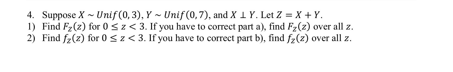 Solved 4. Suppose X∼Unif(0,3),Y∼Unif(0,7), and X⊥Y. Let | Chegg.com