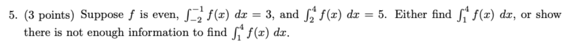 Solved 5. (3 points) Suppose f is even, ∫−2−1f(x)dx=3, and | Chegg.com