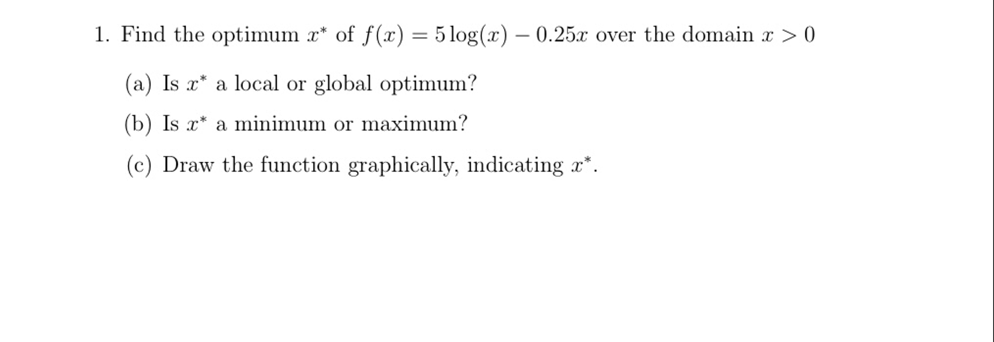 Solved Find the optimum x* of f(x)=5log(x)-0.25x over the | Chegg.com Solved Find the optimum x* of f(x)=5log(x)-0.25x over the | Chegg.com