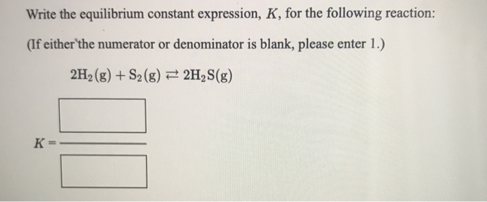 Solved Write the equilibrium constant expression, K, for the | Chegg.com