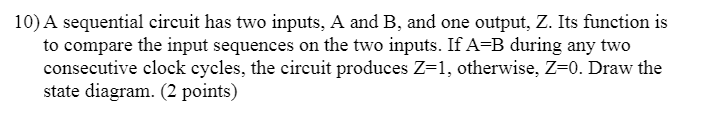 Solved 10) A sequential circuit has two inputs, A and B, and | Chegg.com