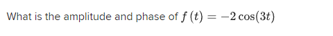 Solved What is the amplitude and phase of f(t)=−2cos(3t) | Chegg.com