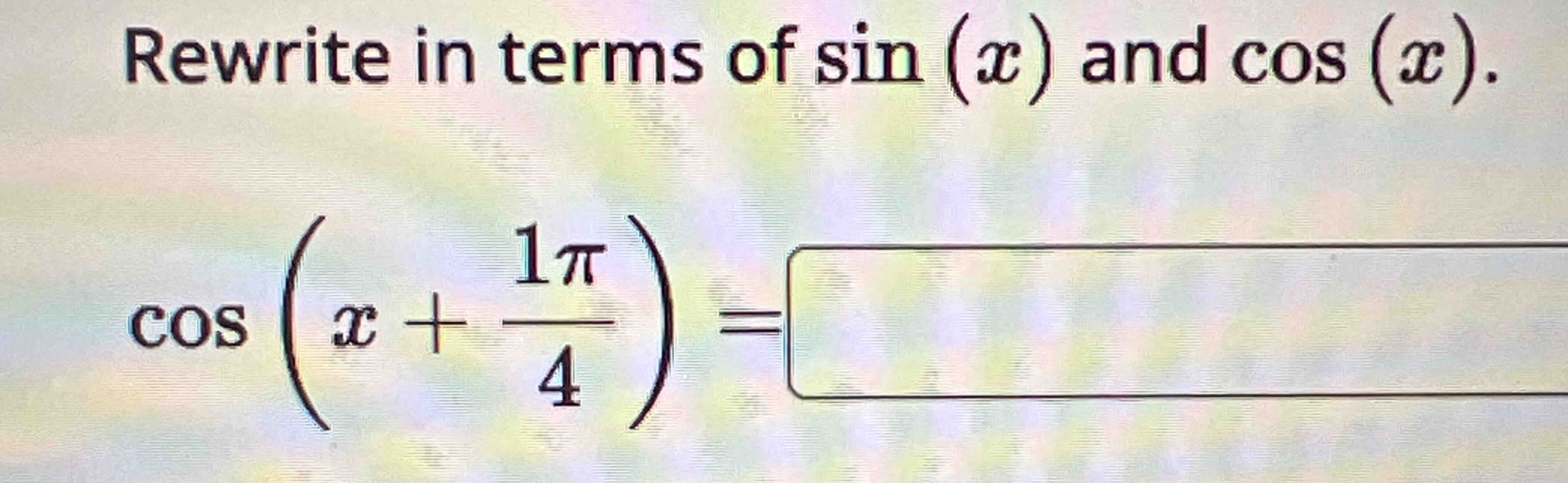 Solved Rewrite in terms of sin(x) ﻿and cos(x).cos(x+1π4)= | Chegg.com