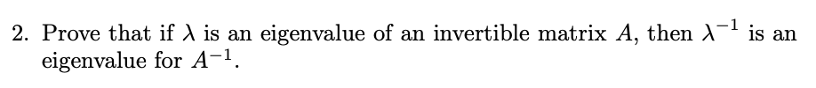 Solved 2. Prove that if λ is an eigenvalue of an invertible | Chegg.com