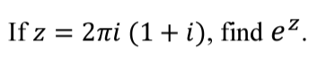 Solved If z=2πi(1+i), find ez. | Chegg.com