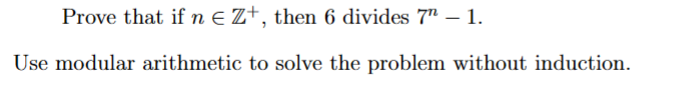 Solved Prove that if n∈Z+, then 6 divides 7n−1. Use modular | Chegg.com