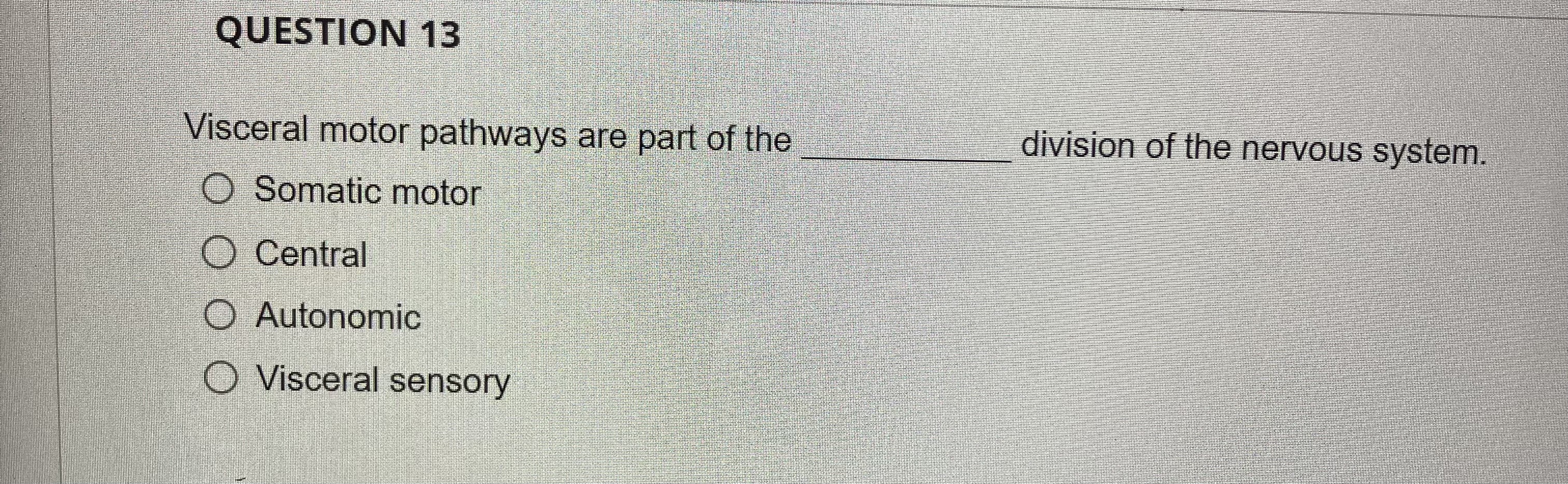 Solved QUESTION 13Visceral motor pathways are part of | Chegg.com
