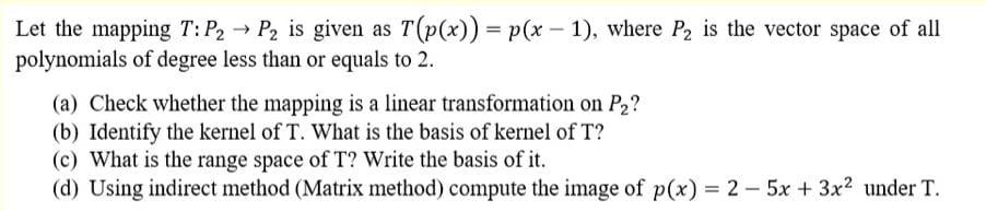 Solved Let the mapping T: P2 → P2 is given as T(p(x)) = p(x | Chegg.com