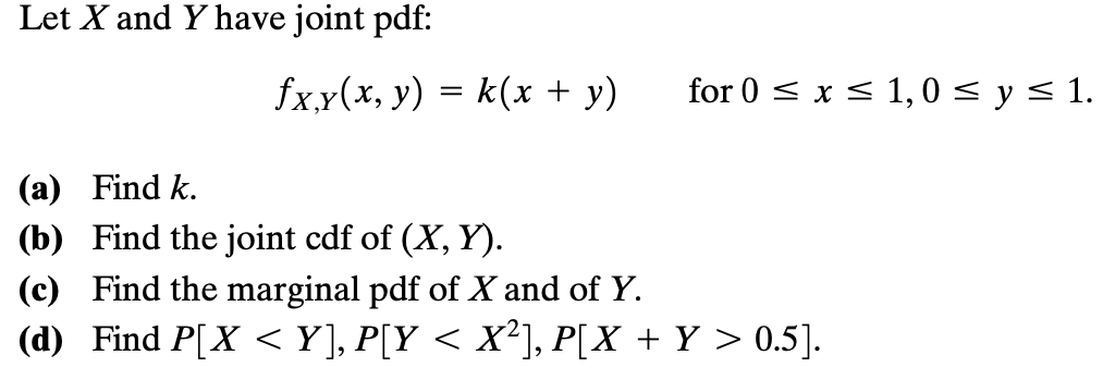 Solved Let X and Y have joint pdf: fX,Y(x,y)=k(x+y) for | Chegg.com