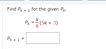 Solved Find Pk+ 1 for the given Pk. Pk (5k + 3) Pk+ 1 = | Chegg.com