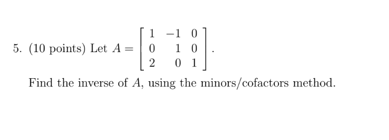 Solved 5. (10 points) Let A = 1 0 2 -1 0 1 0 0 1 Find the | Chegg.com