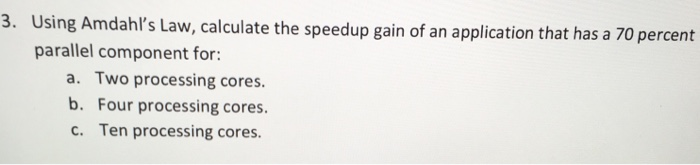 Solved 3. Using Amdahl's Law, calculate the speedup gain of | Chegg.com Solved 3. Using Amdahl's Law, calculate the speedup gain of | Chegg.com