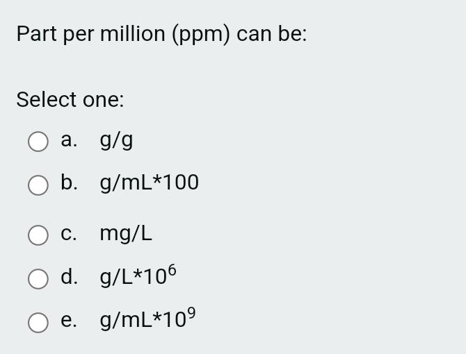 Solved Part per million (ppm) can be: Select one: a. g/g b. | Chegg.com
