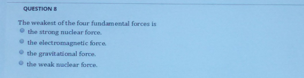 Solved QUESTION 8 The weakest of the four fundamental forces | Chegg.com