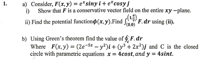 Solved 1. a) Consider, F(x,y)=exsinyi+excosyj i) Show that F | Chegg.com