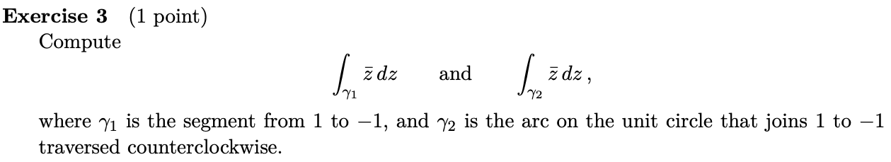 Solved Exercise 3 (1 point) Compute ∫γ1zˉdz and ∫γ2zˉdz, | Chegg.com