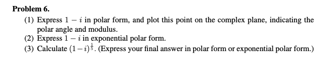 Solved Problem 6. (1) Express 1 – i in polar form, and plot | Chegg.com