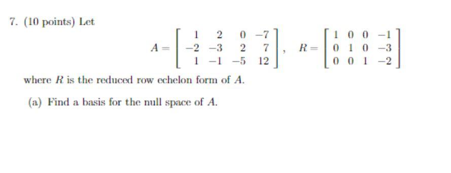 Solved - 7. (10 points) Let 1 2 0-7 А -2-3 2 7 1-1-5 12 | Chegg.com