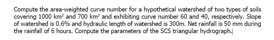 Solved Compute the area-weighted curve number for a | Chegg.com