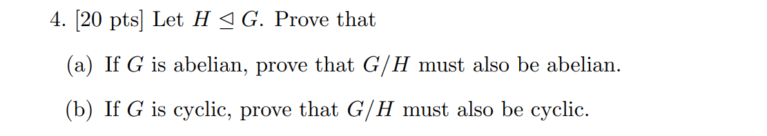 Solved [20 pts] ﻿Let H⊴G. ﻿Prove that(a) If G is ﻿abelian, | Chegg.com