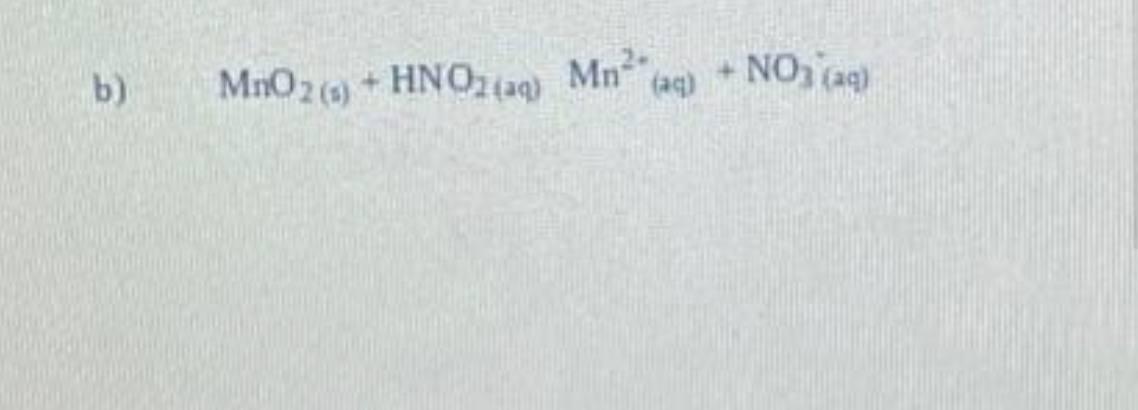 Solved NO3() b) MnO2 () + HNO2(aq) Mn (aq) | Chegg.com