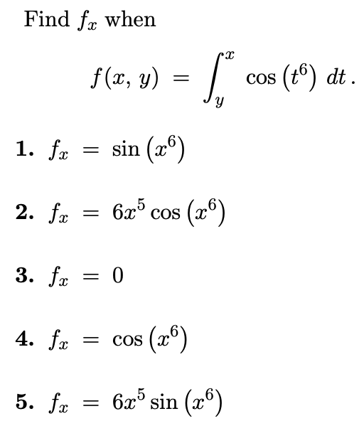 Solved Find fx when f(x,y)=∫yxcos(t6)dt 1. fx=sin(x6) 2. | Chegg.com