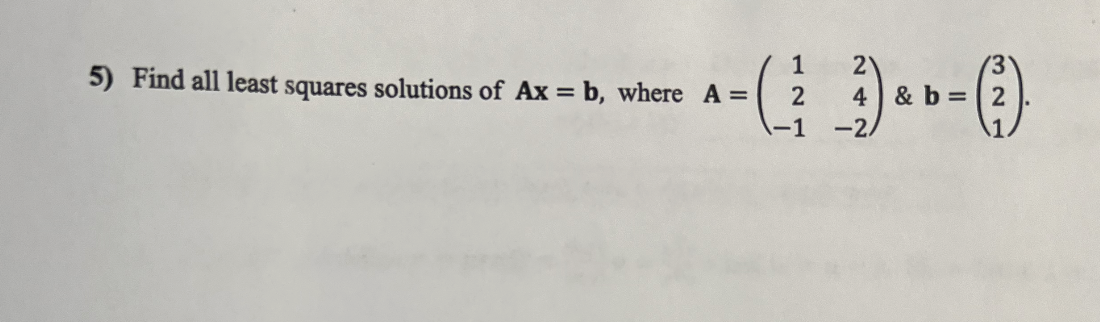 Solved 5) Find all least squares solutions of Ax=b, where | Chegg.com