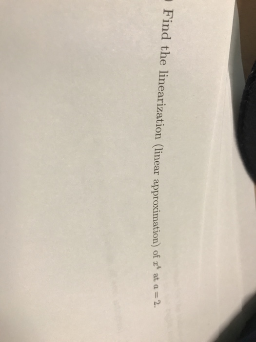 Solved Find the linearization (linear approximation) of x^4 | Chegg.com