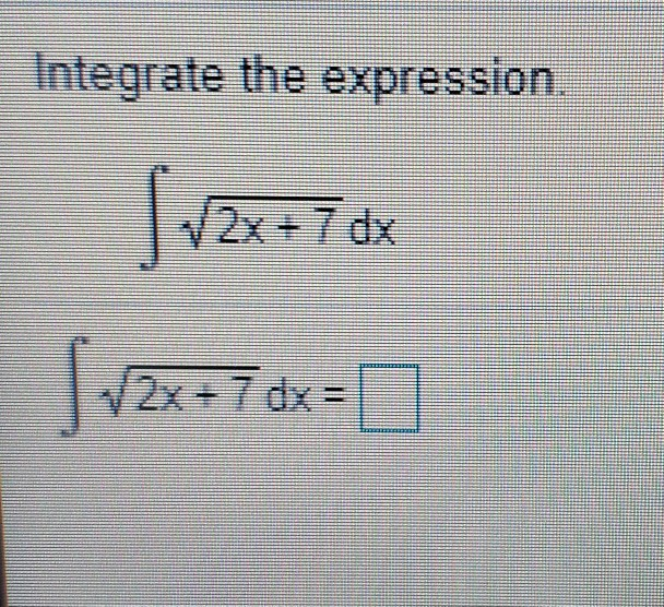 Solved Integrate the expression. 12x +7dx ] 12x + 7 dx =D | Chegg.com