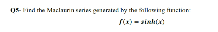 Solved Q5- Find the Maclaurin series generated by the | Chegg.com