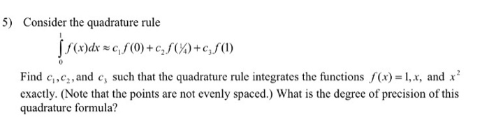 Solved 5) Consider the quadrature rule f(x)dx ~ c,f(0) + | Chegg.com