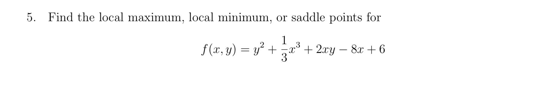 Solved 5. Find the local maximum, local minimum, or saddle | Chegg.com