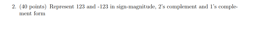 Solved 2. (40 points) Represent 123 and −123 in | Chegg.com