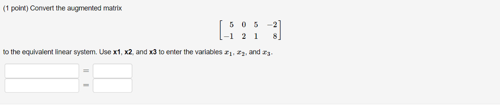 Solved (1 point) Convert the augmented matrix 5 0 5 -2 -1 21 | Chegg.com