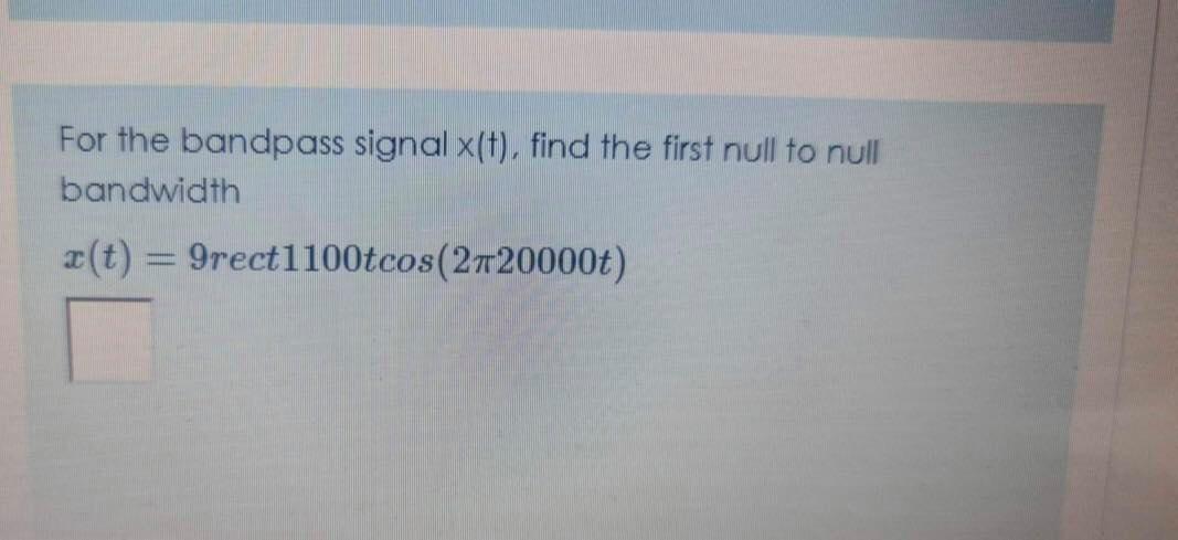 Solved For the bandpass signal x(t), find the first null to | Chegg.com