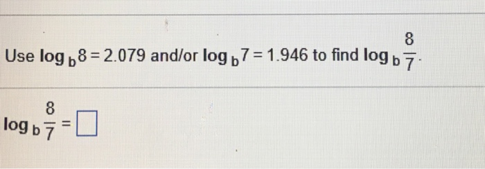 Solved Use log_b 8 = 2.079 and/or log_b7 = 1.946 to find | Chegg.com