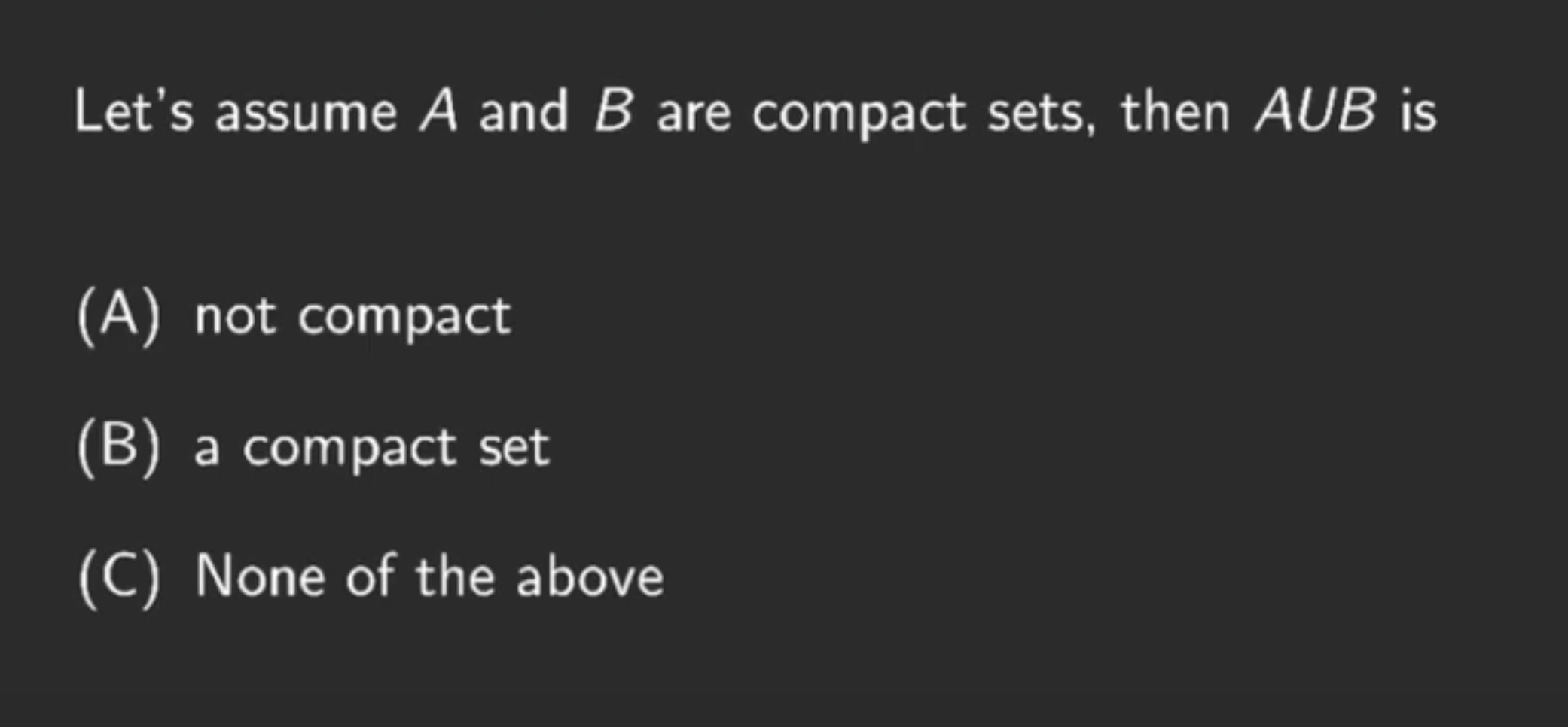 Solved Let’s assume A and B are compact sets, then AUB is | Chegg.com