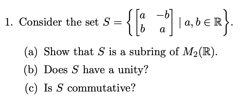 Solved 1. Consider the set S={[ab−ba]∣a,b∈R}. (a) Show that | Chegg.com