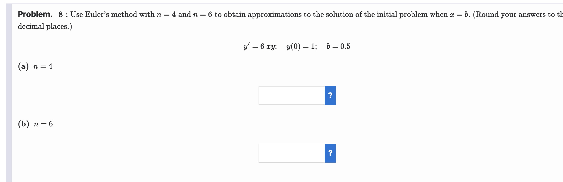 Solved Problem. 8 : Use Euler's method with n=4 and n=6 to | Chegg.com