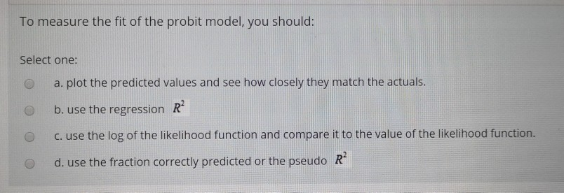 Solved To measure the fit of the probit model, you should: | Chegg.com