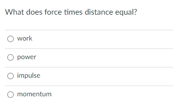 Solved What does force times distance equal? O work O power | Chegg.com